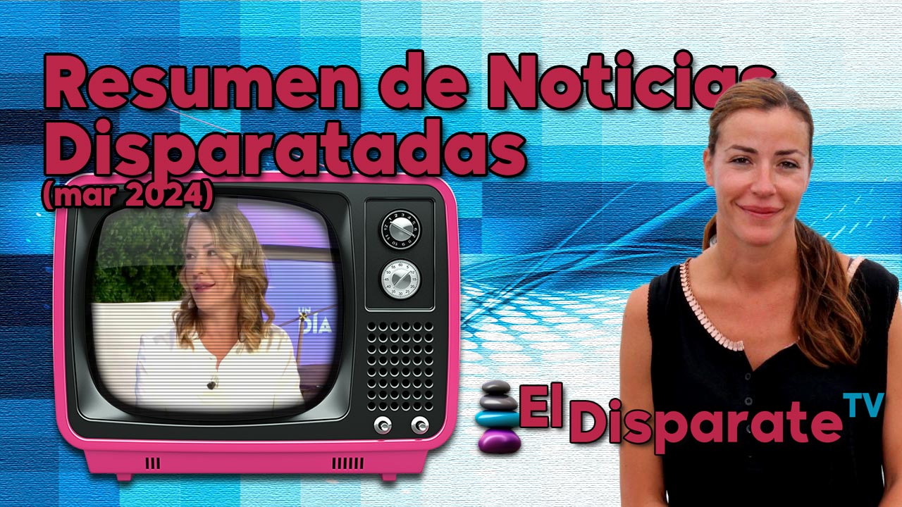 Resumen de Noticias Disparatadas – El Disparate TV